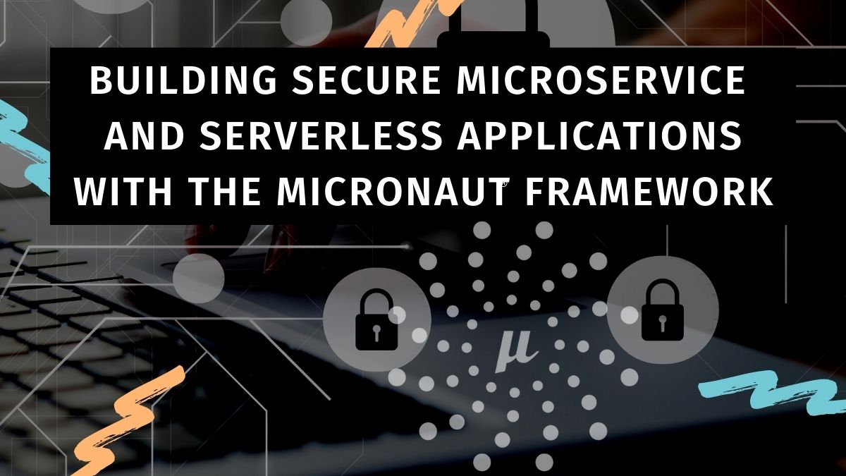 Building Secure Microservice And Serverless Applications With The Micronaut Framework Object