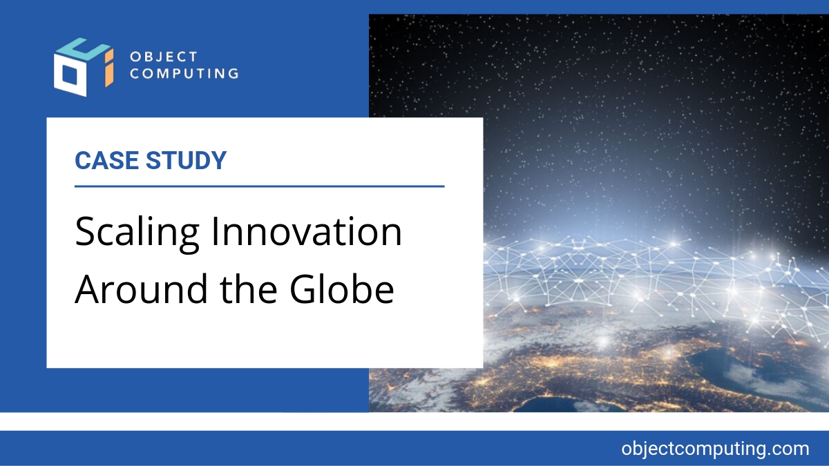 Case Study: Scaling Innovation Around The Globe | Object Computing, Inc.