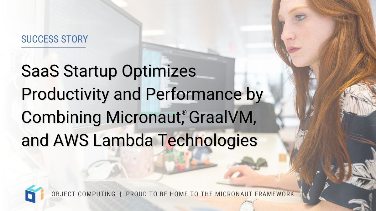 SaaS Startup Optimizes Productivity and Performance by Combining Micronaut, GraalVM, and AWS ...