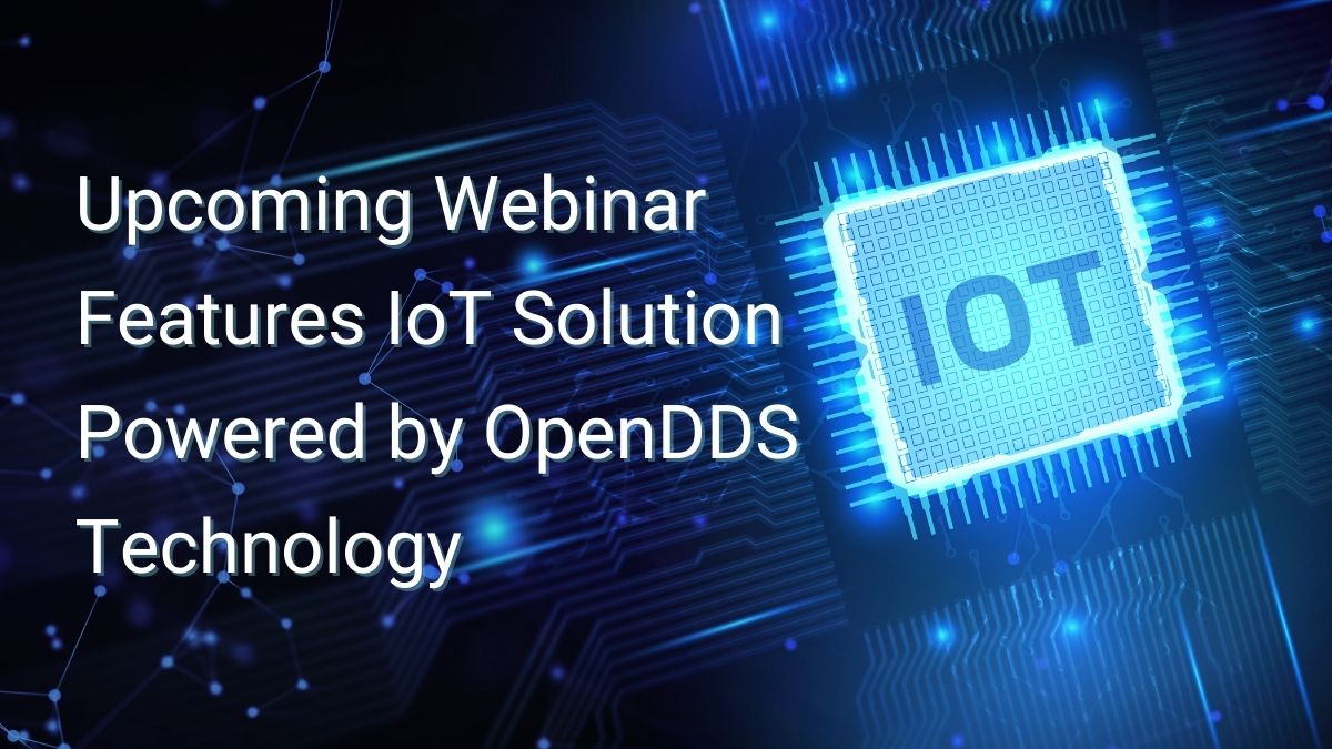 Upcoming Webinar Features IoT Solution Powered by OpenDDS