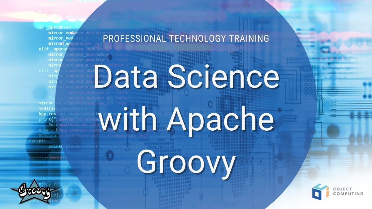 Data Science With Apache Groovy Object Computing Inc